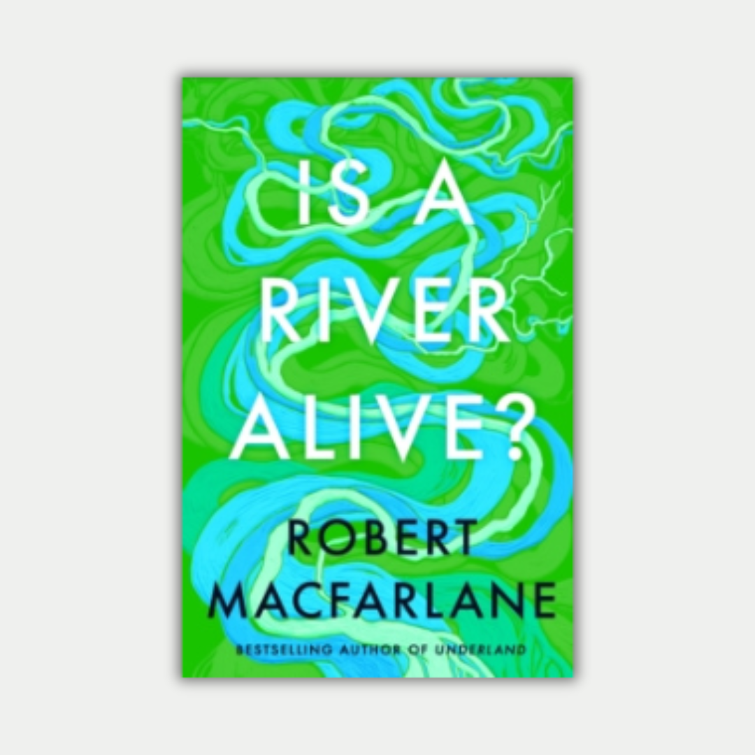 Is a River Alive? by Robert Macfarlane – exclusive signed indie edition ...