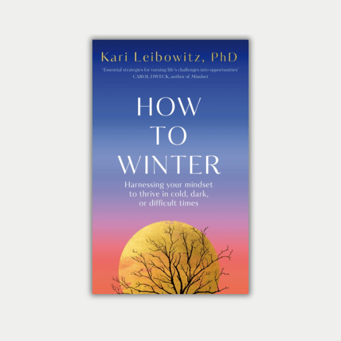 How to Winter: Harnessing Your Mindset to Thrive In Cold, Dark or ...